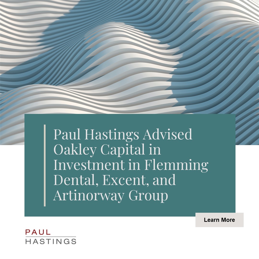 Paul Hastings Advised Oakley Capital on Investment in Flemming Dental ...