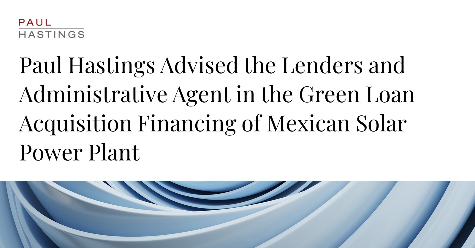 Paul Hastings Advised the Lenders and Administrative Agent in the Green ...