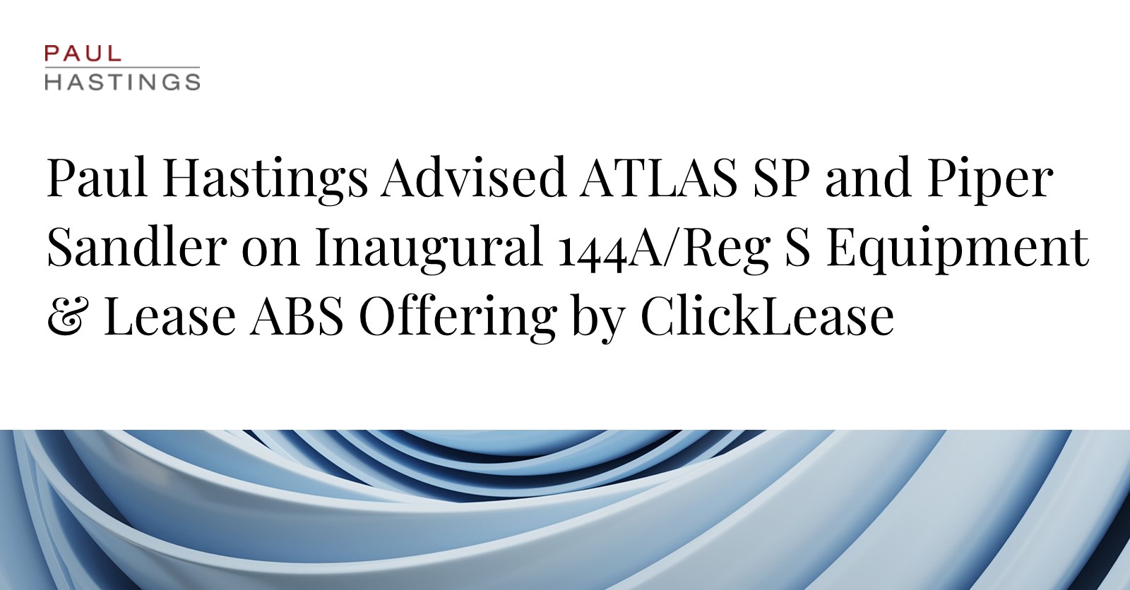 Paul Hastings Advised ATLAS SP and Piper Sandler on Inaugural 144A/Reg ...