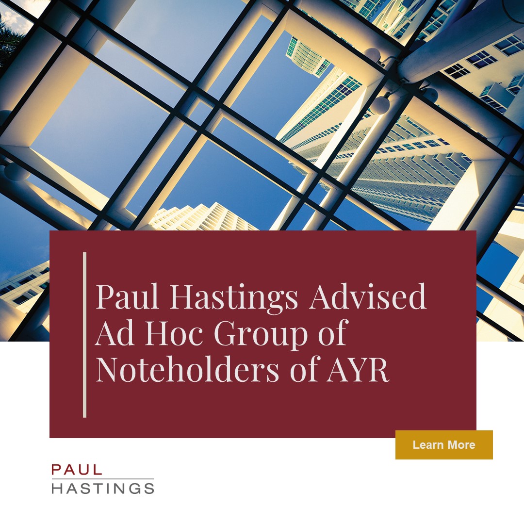 Paul Hastings Advised Ad Hoc Group of Noteholders of AYR | Paul ...