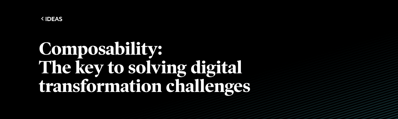 Composability: The Key to Solving Digital Transformation Challenges ...