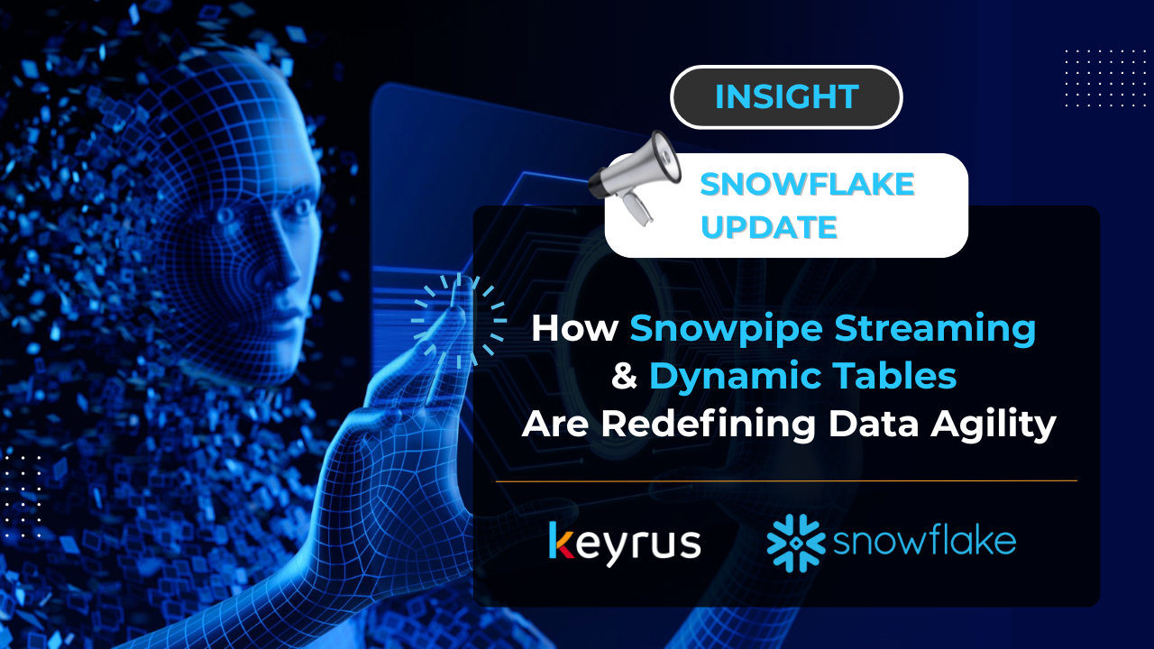 From Real-Time to Right-Time: Snowpipe Streaming & Dynamic Tables Boost Data Agility | Keyrus