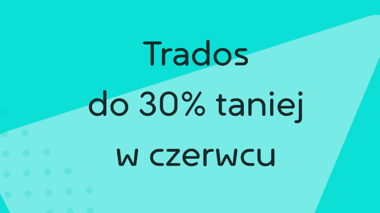 Trados do 30% taniej w czerwcu | Trados Polska