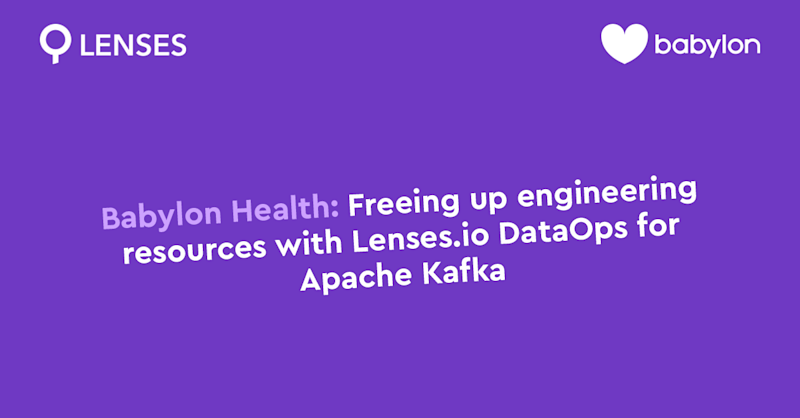 Babylon Health on scaling Apache Kafka with Lenses.io DataOps | Lenses.io
