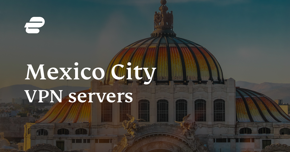 Best Mexico City VPN 2024 - Get a Mexico City IP Address | ExpressVPN