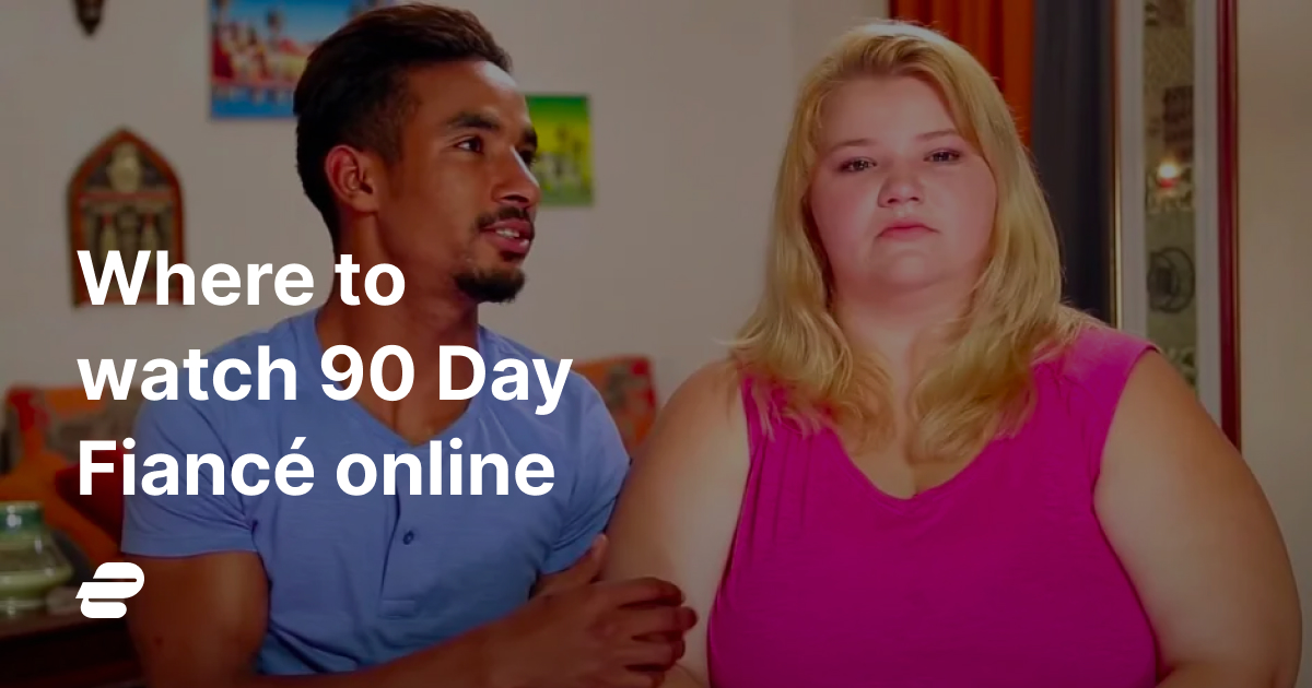 How to Watch 90 Day Fiancé from Anywhere in 2024 | ExpressVPN