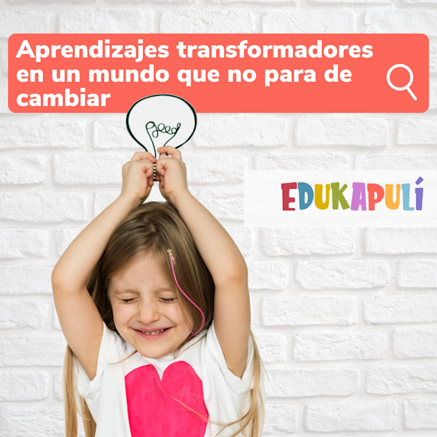 Aprendizajes transformadores en un mundo que no para de cambiar | Edukapuli