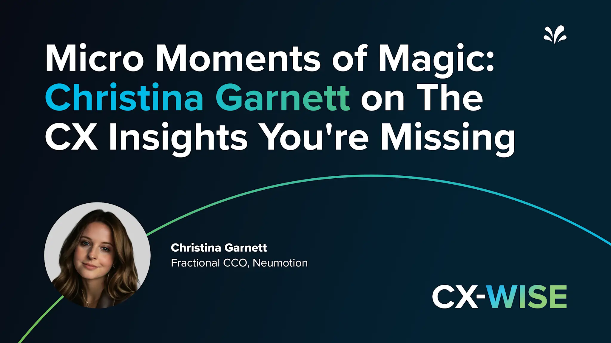 Micro Moments of Magic: Christina Garnett on The CX Insights You're Missing | CX-WISE Podcast
