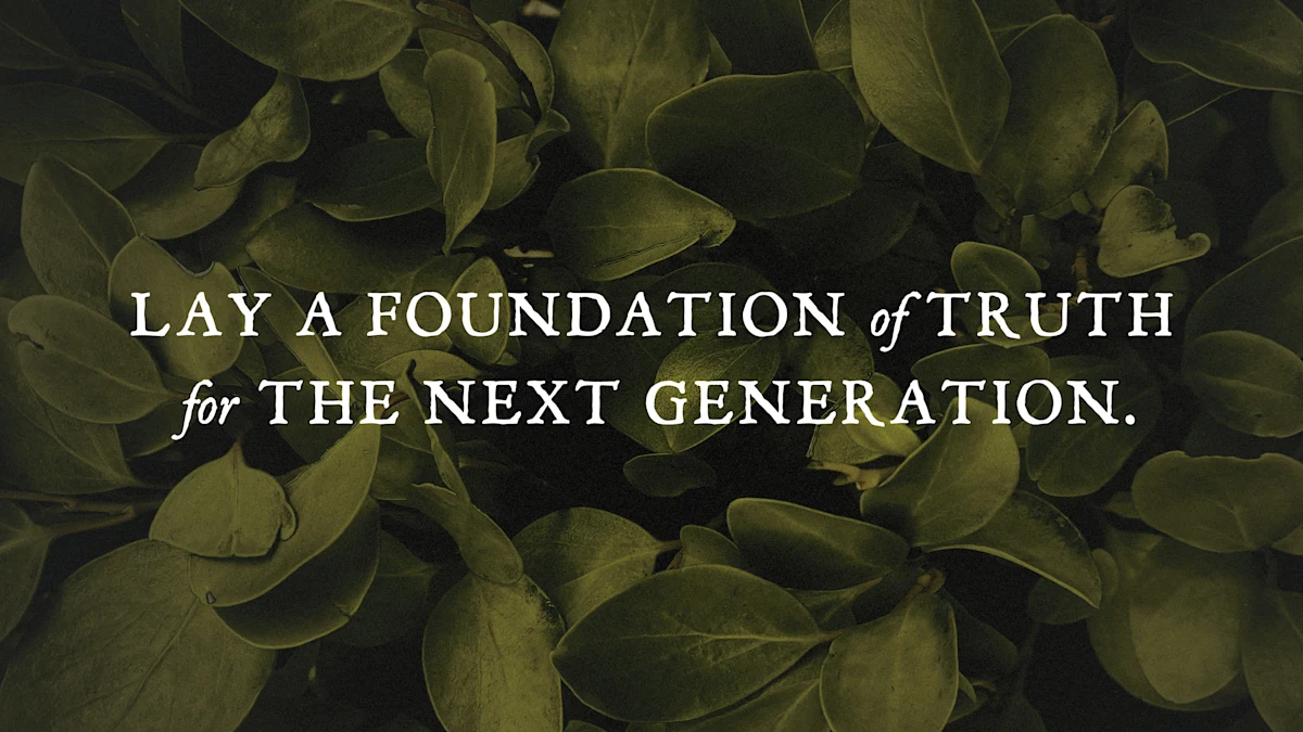 Lay a Foundation of Truth for the Next Generation