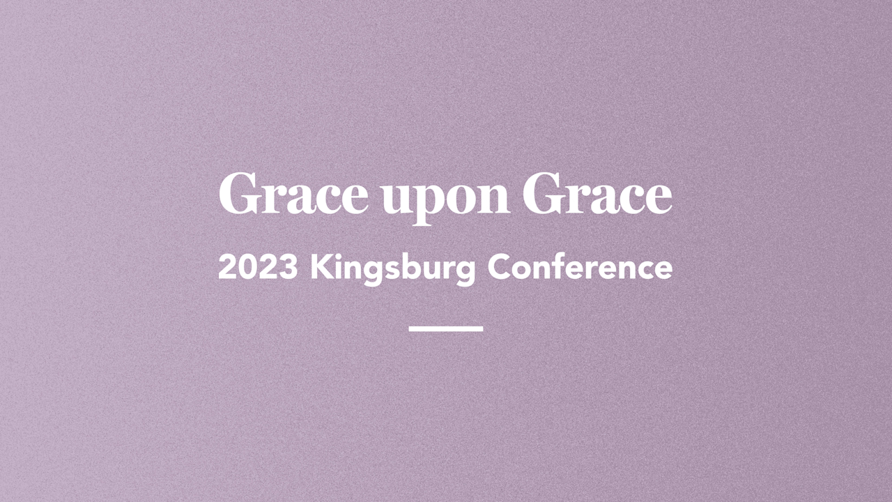 Grace upon Grace: Kingsburg 2023 Conference by Various Teachers ...