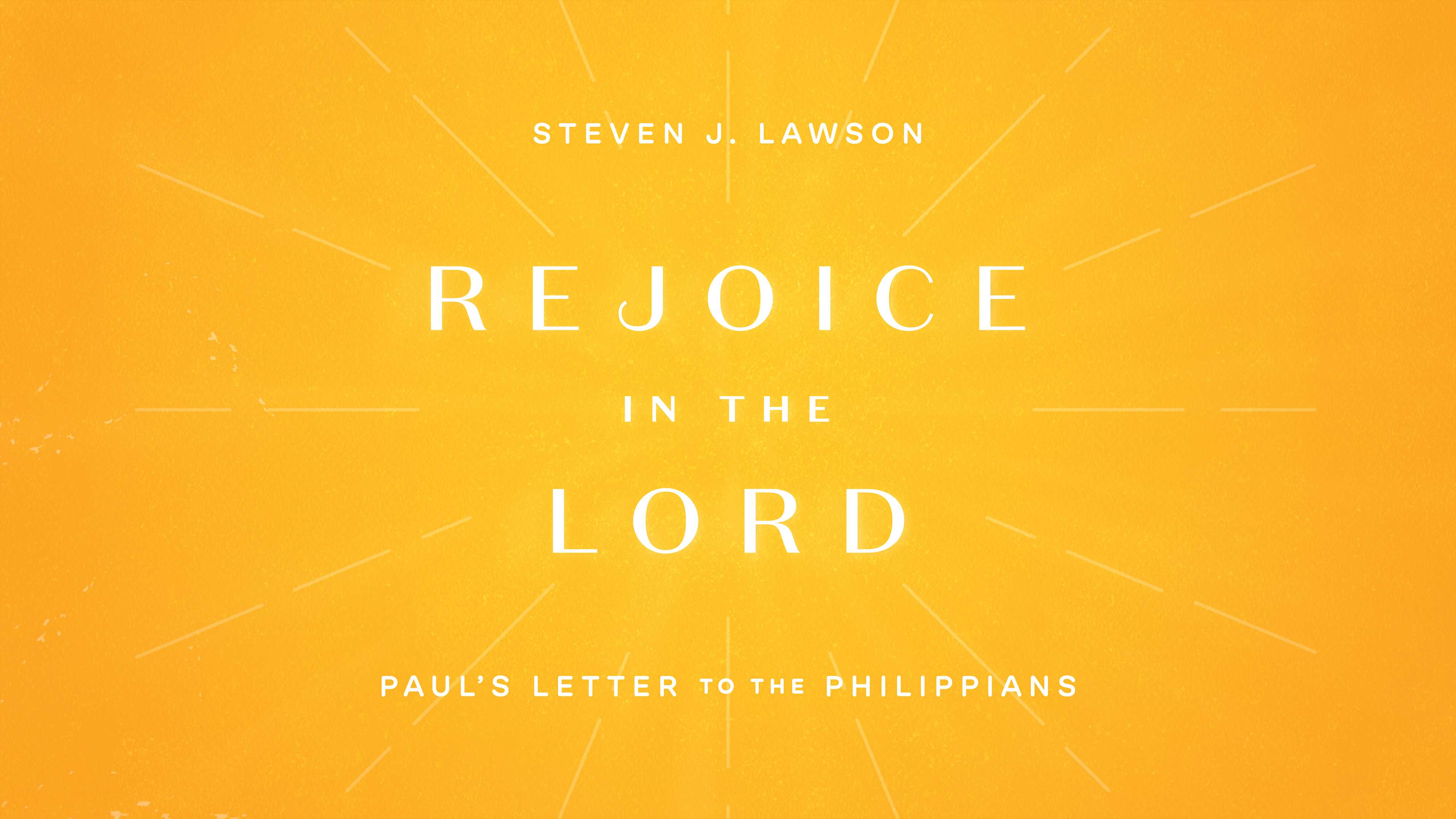 A Letter of Joy by Steven Lawson from Rejoice in the Lord: Paul’s ...