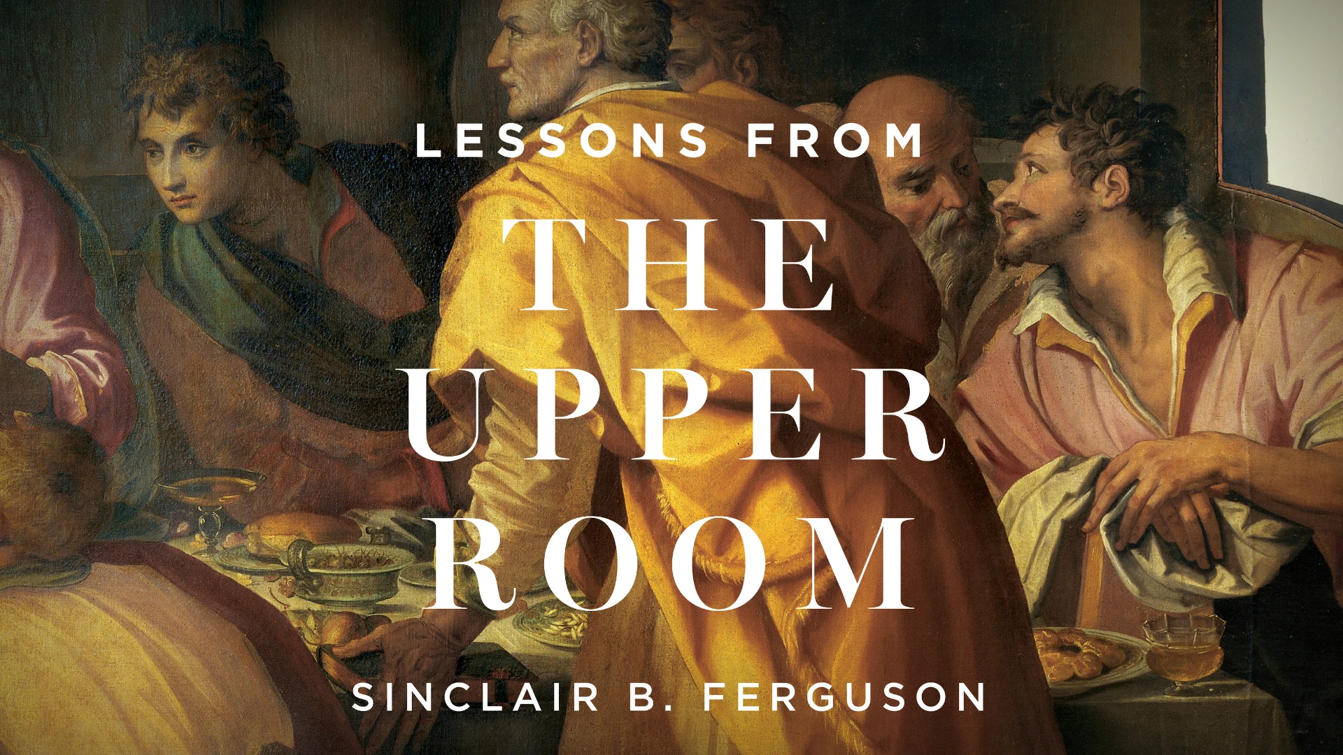 Lessons from the Upper Room by Sinclair Ferguson | Ligonier Ministries
