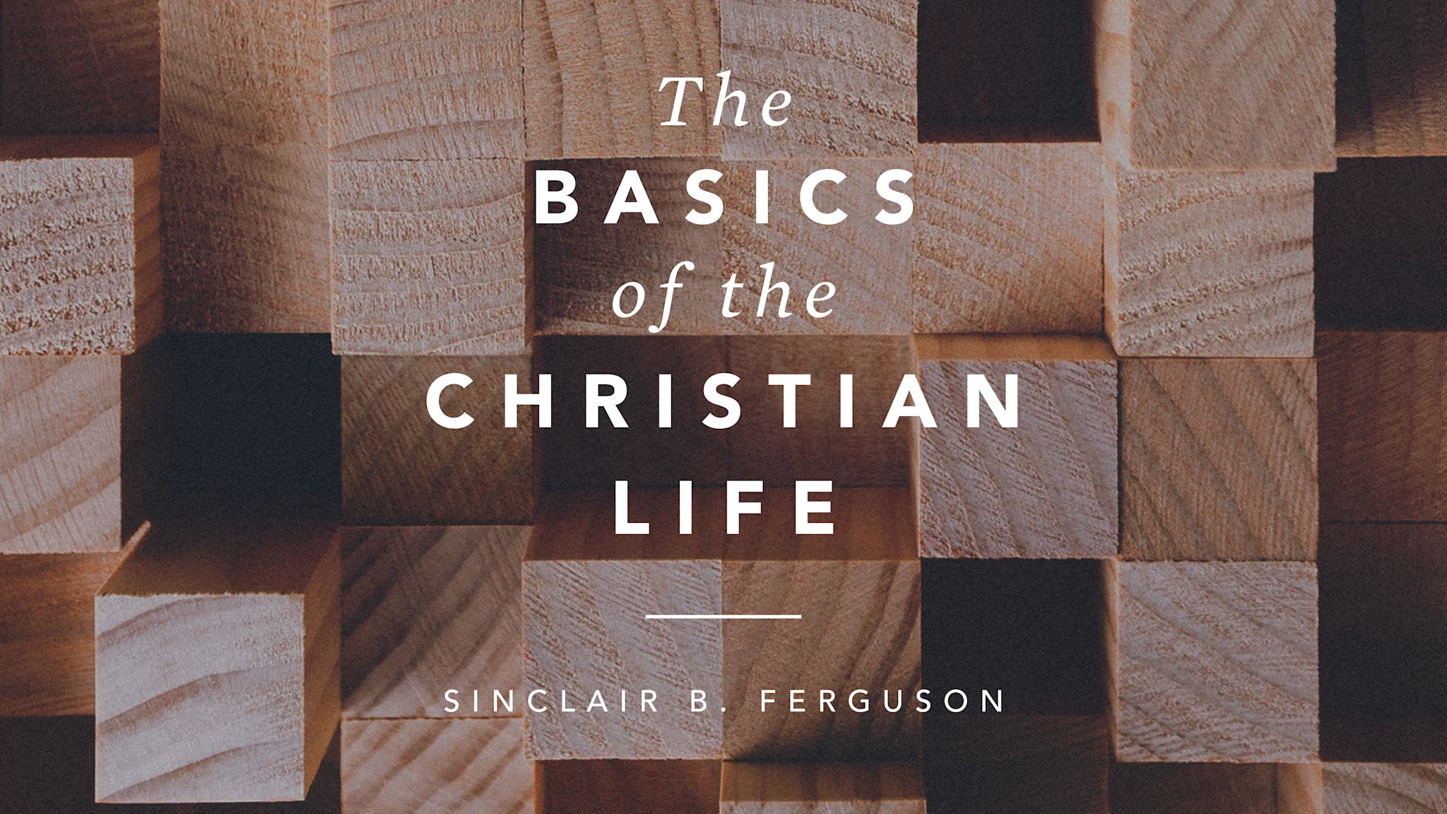 The Basics of the Christian Life by Sinclair Ferguson | Ligonier Ministries