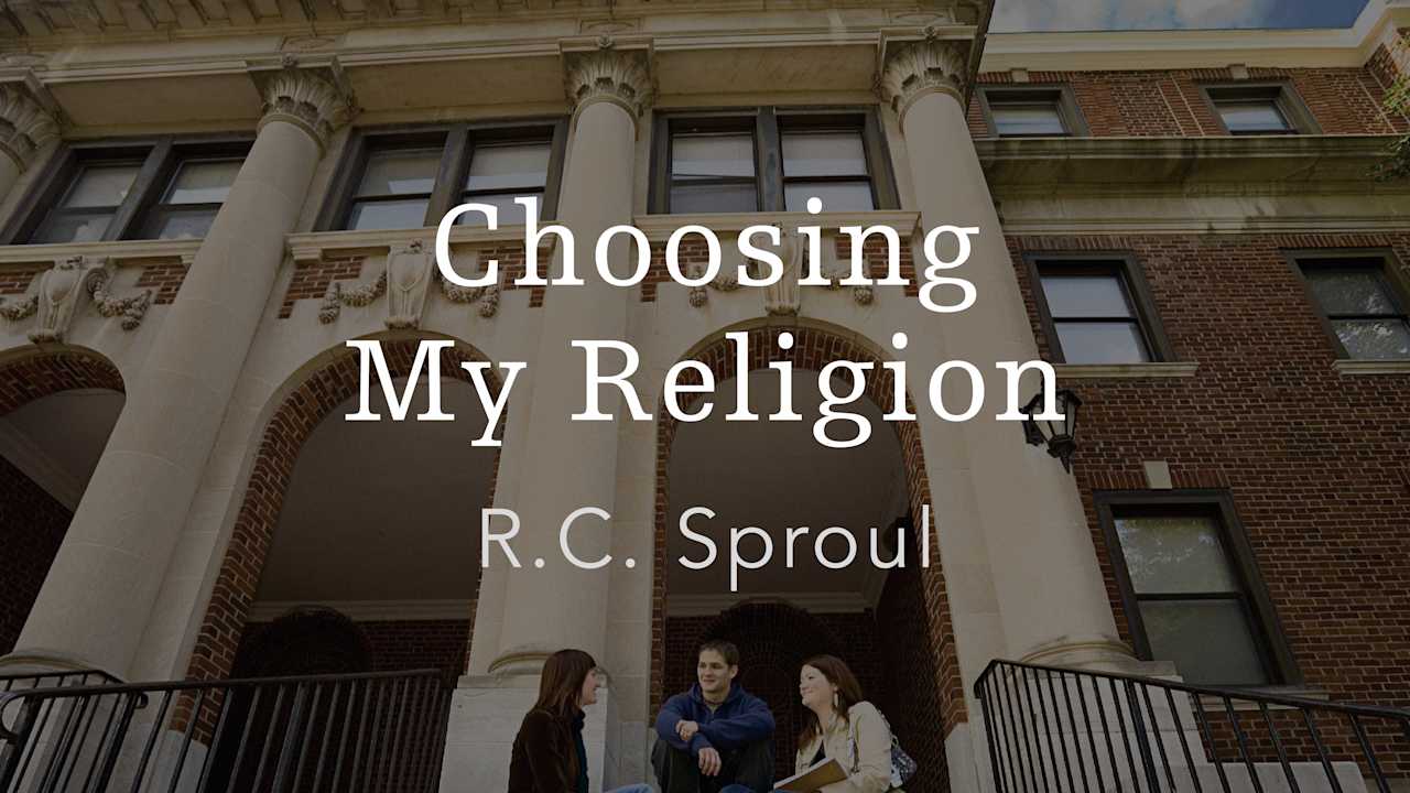Choosing My Religion by R.C. Sproul | Ligonier Ministries