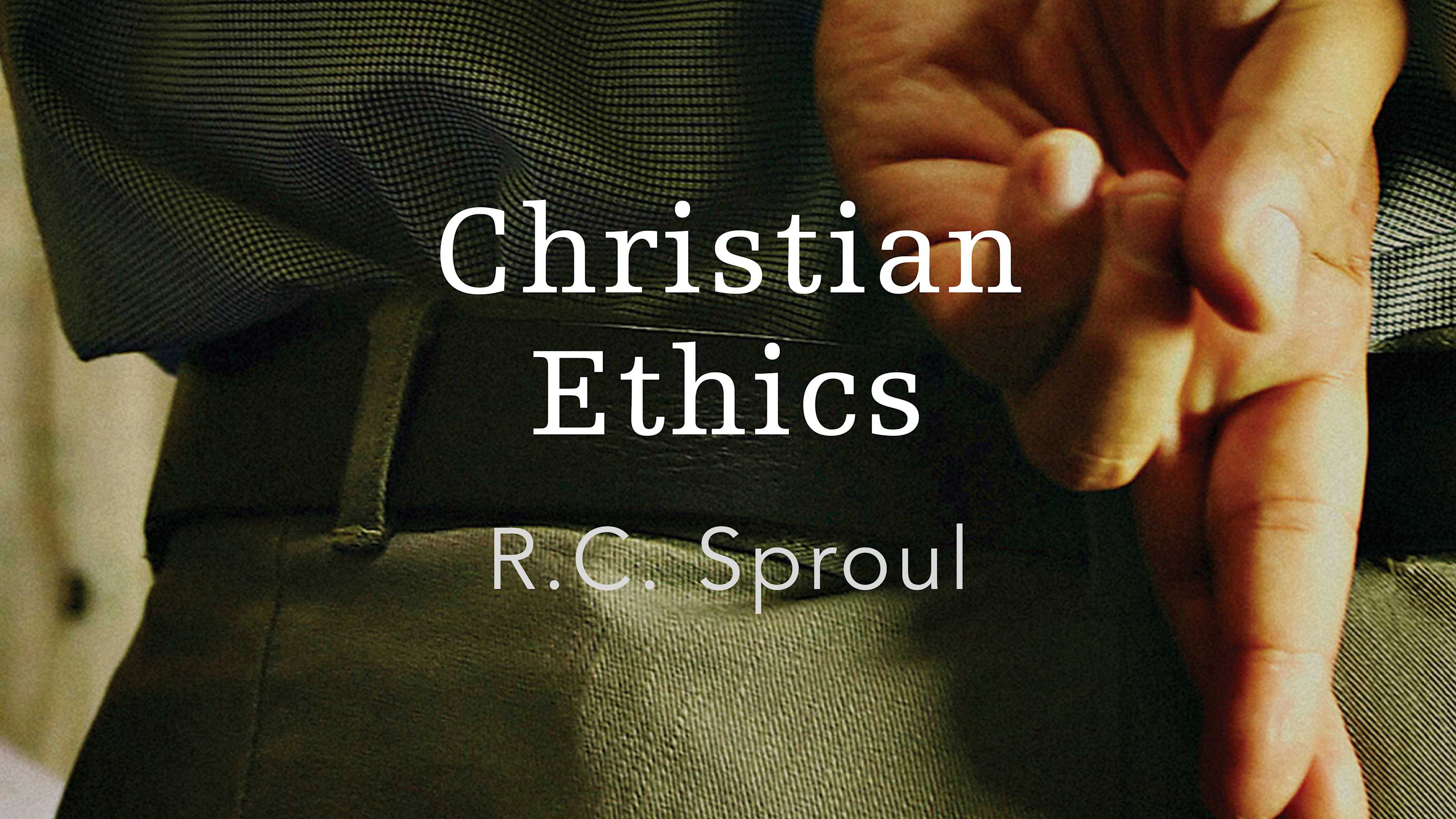 Ethics and Morality by R.C. Sproul from Christian Ethics