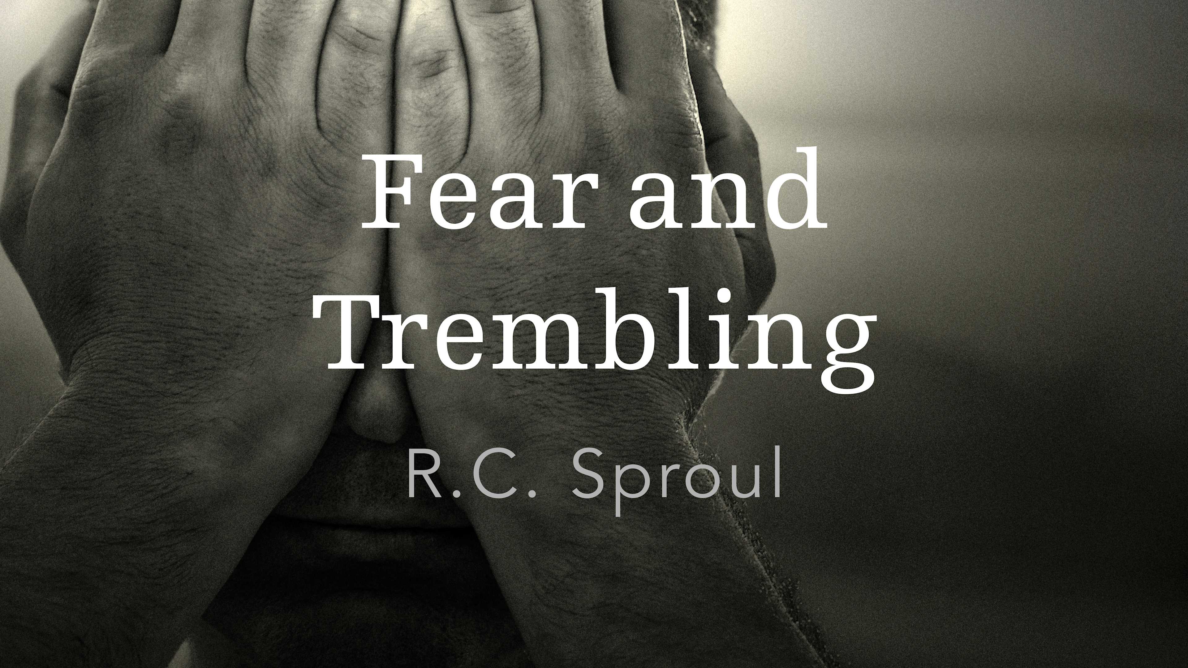 Fear and Trembling by R.C. Sproul from Fear and Trembling