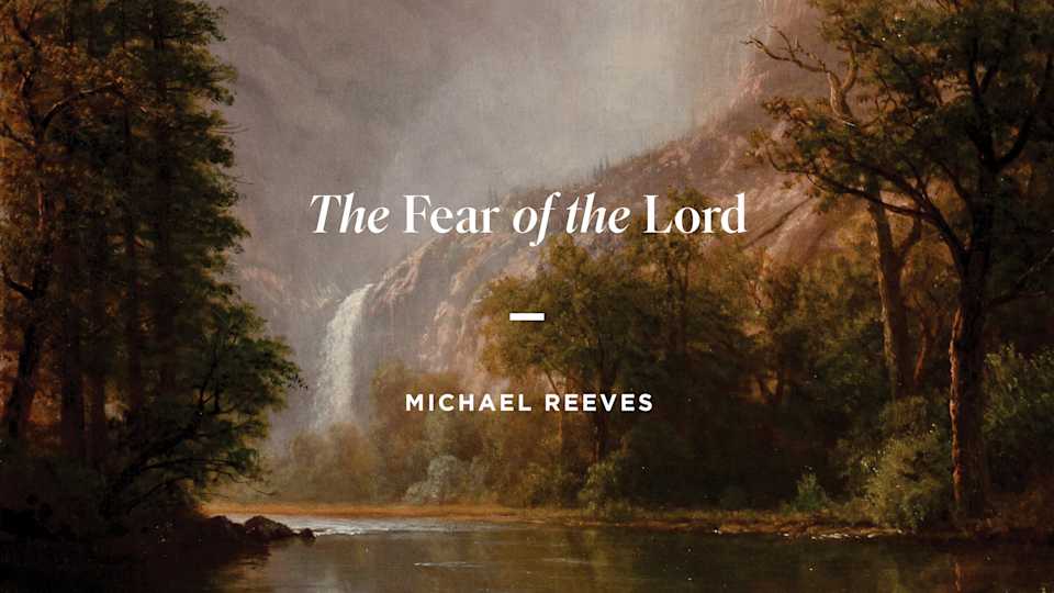 The Fear of the Lord by Michael Reeves - Ligonier Ministries