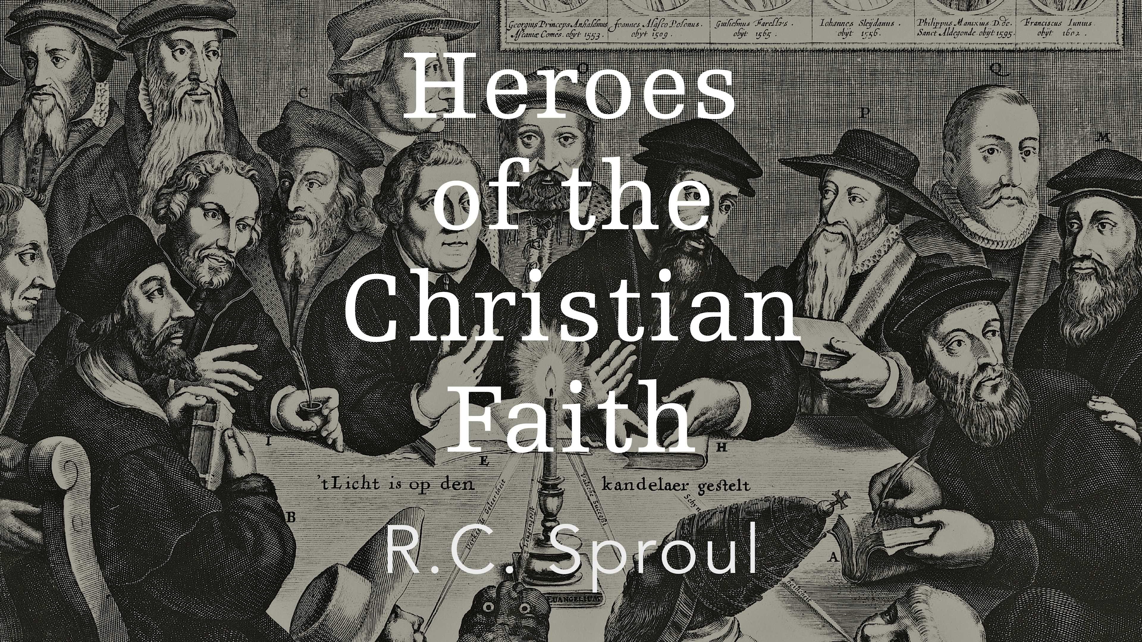Heroes of the Christian Faith by R.C. Sproul | Ligonier Ministries
