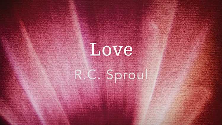 Love by R.C. Sproul | Ligonier Ministries
