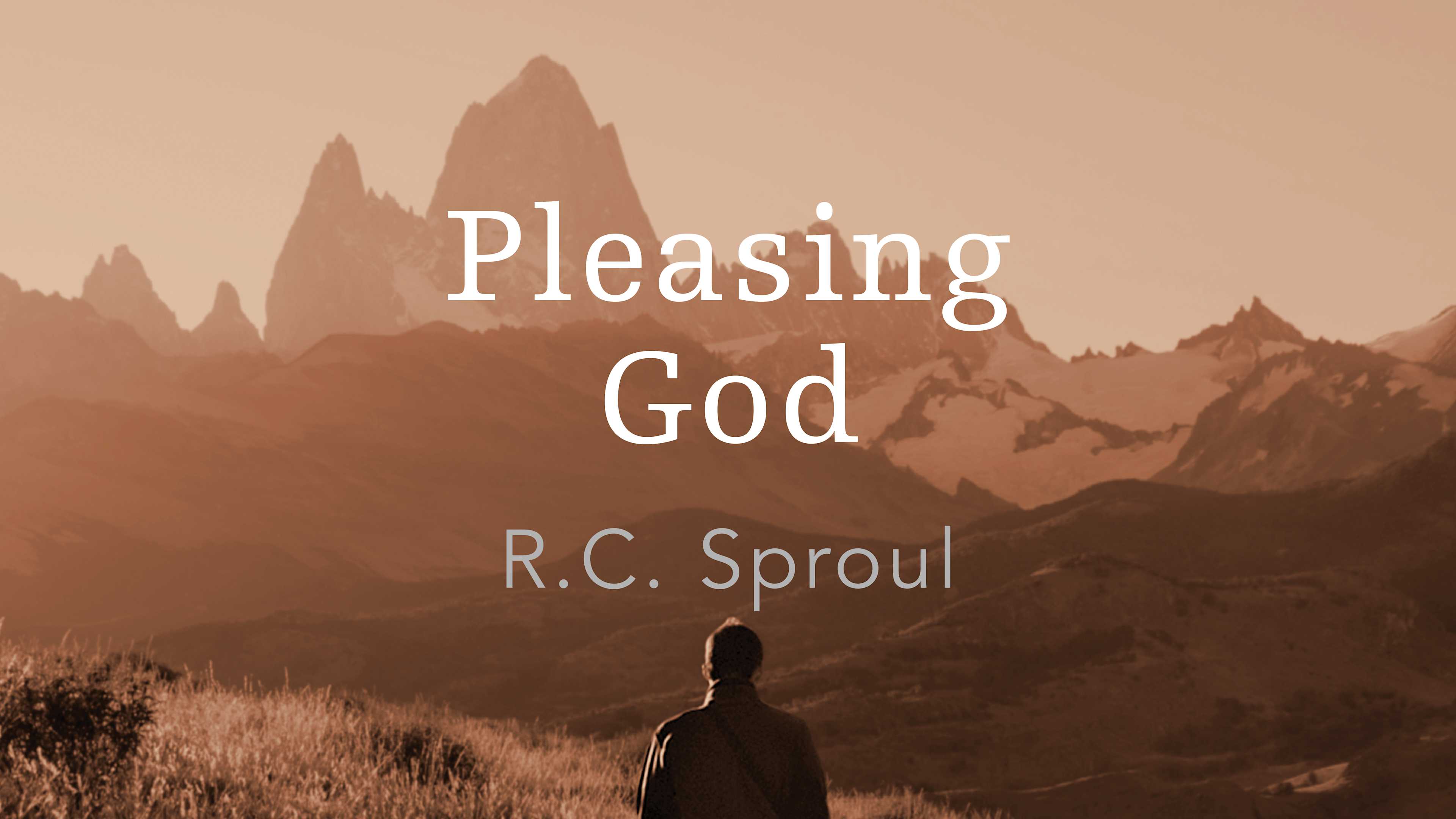 Pleasing God by R.C. Sproul | Ligonier Ministries