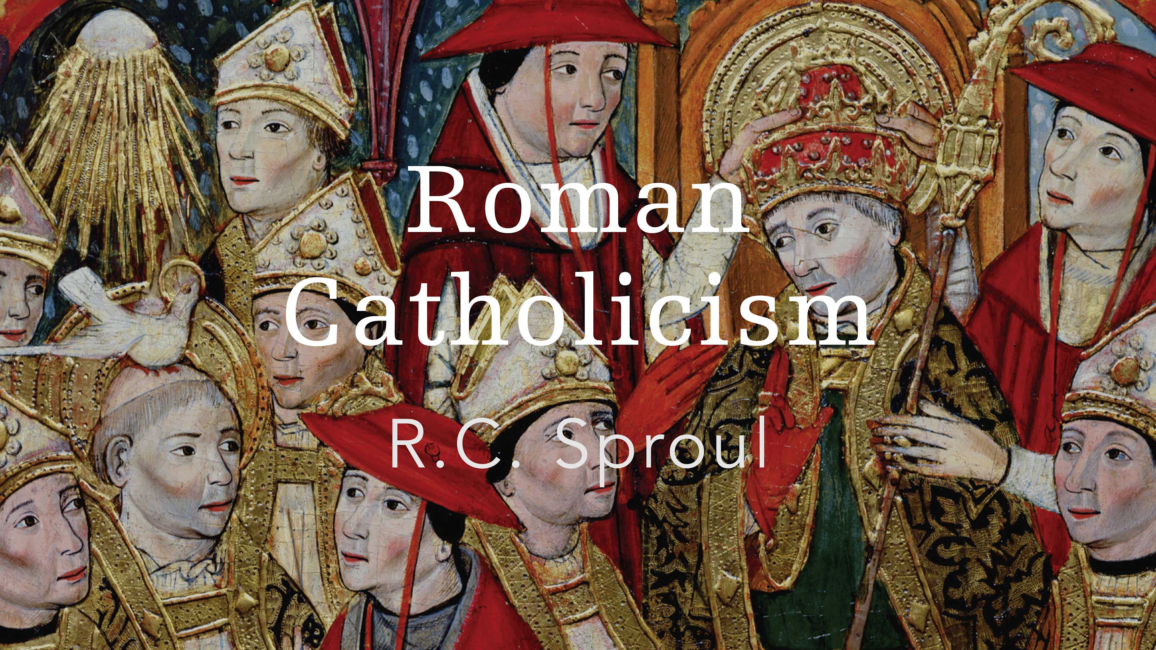 Roman Catholicism by R.C. Sproul | Ligonier Ministries