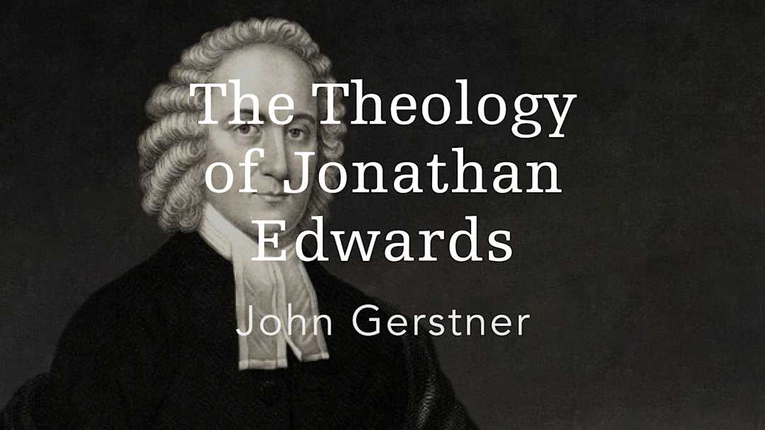 The Theology of Jonathan Edwards by John Gerstner | Ligonier Ministries