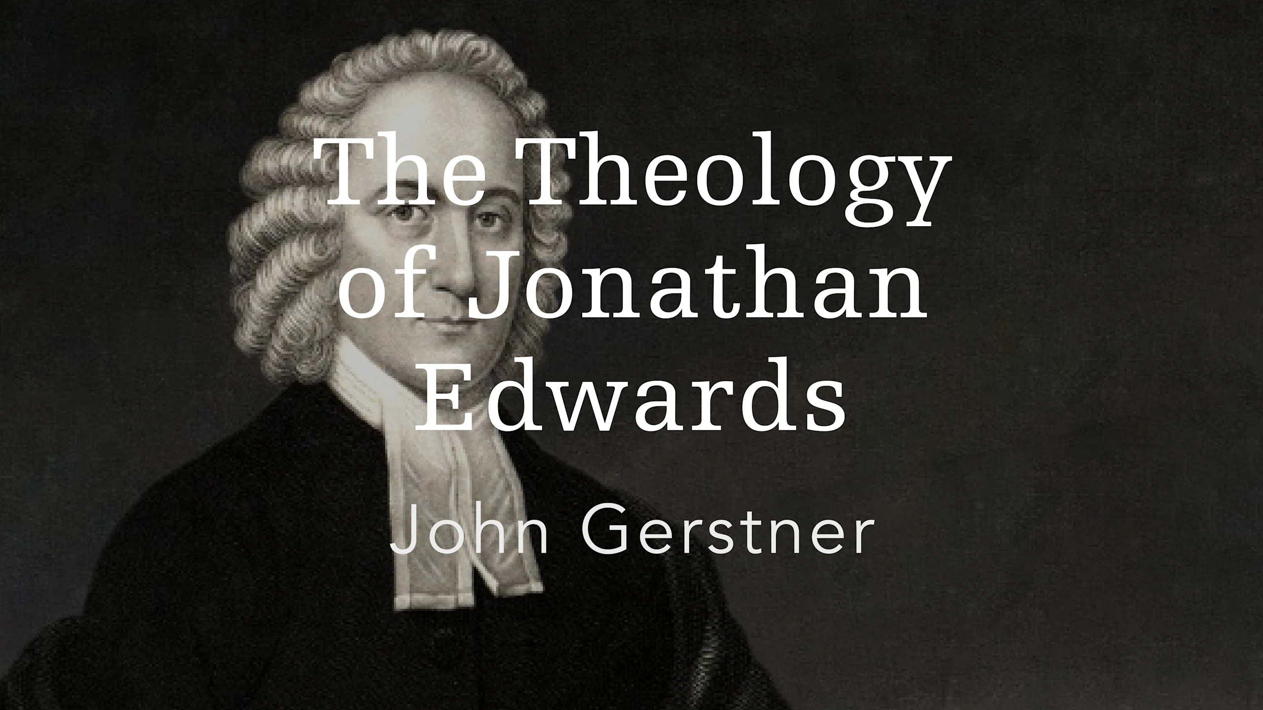 The Theology of Jonathan Edwards by John Gerstner | Ligonier Ministries
