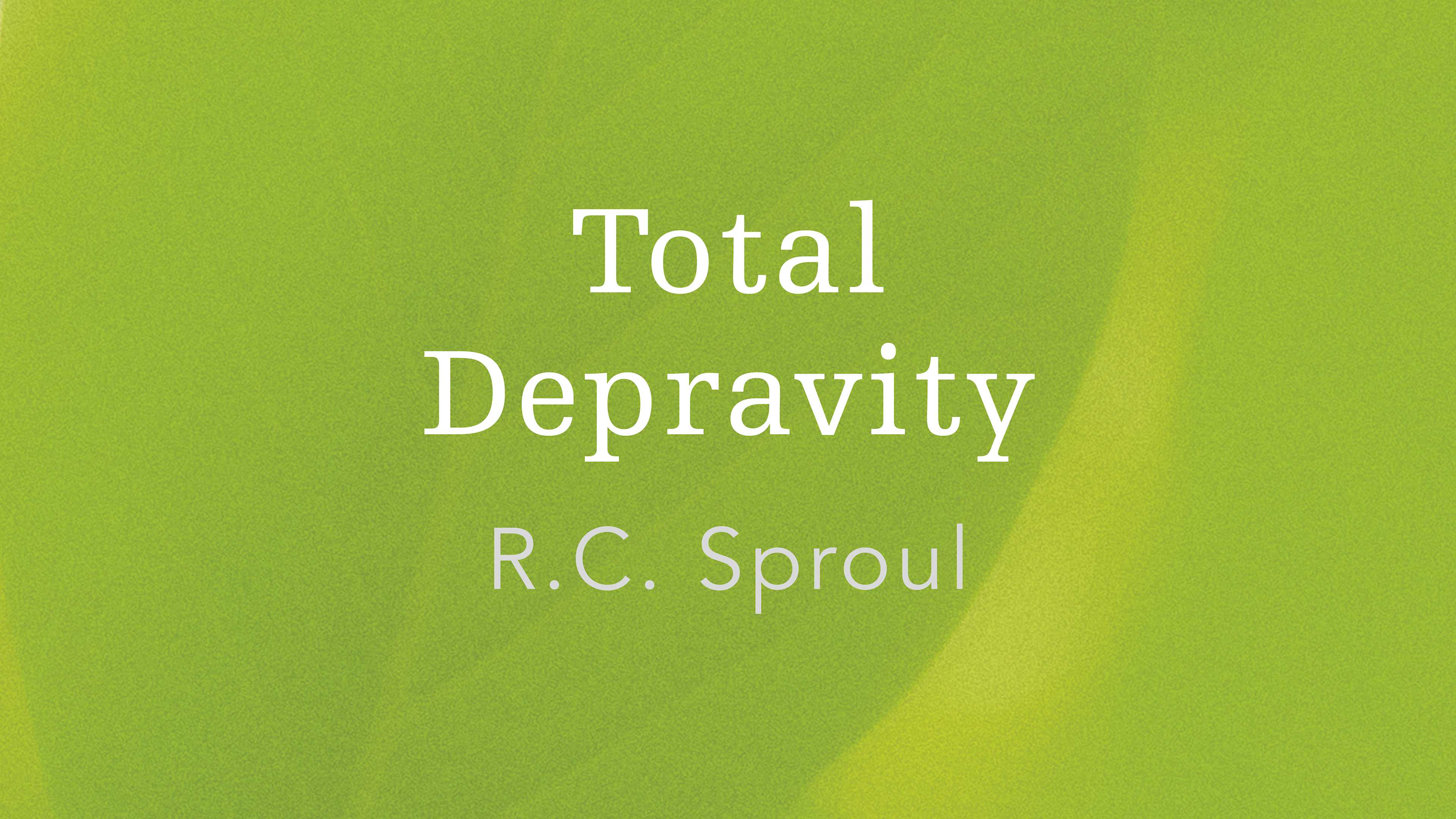 Total Depravity by R.C. Sproul | Ligonier Ministries