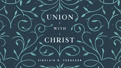 Union with Christ by Sinclair Ferguson | Ligonier Ministries