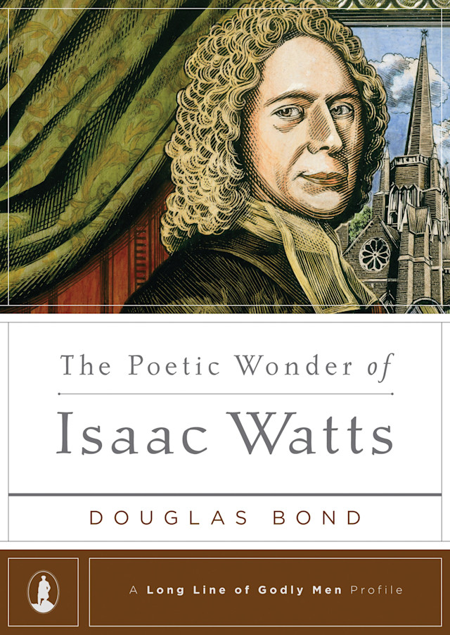 Isaac Watts: Hymns for All Time by Douglas Bond