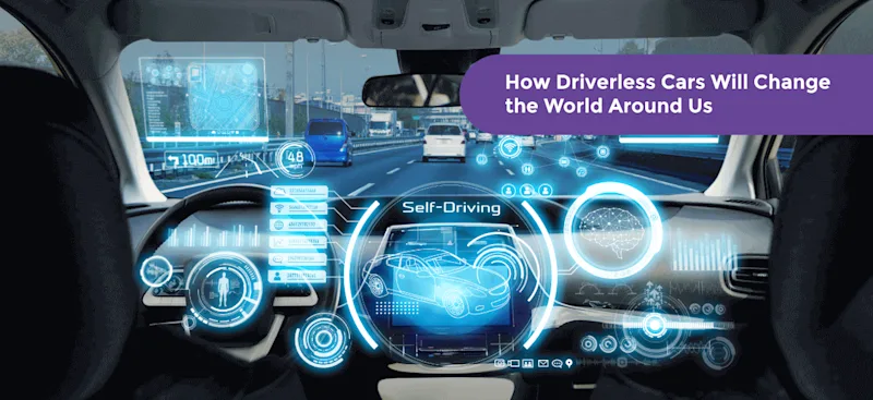 How Driverless Cars Will Change the World Around Us