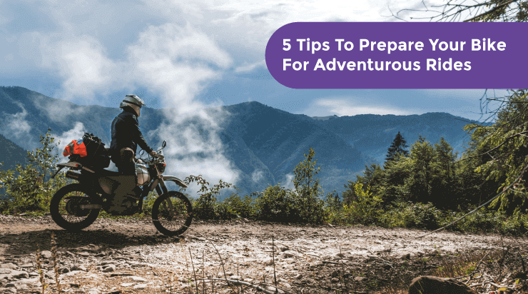 5 Tips To Prepare Your Bike For Adventurous Rides