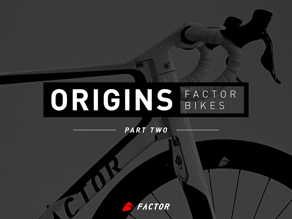 Factor Bikes Origins: Part Two