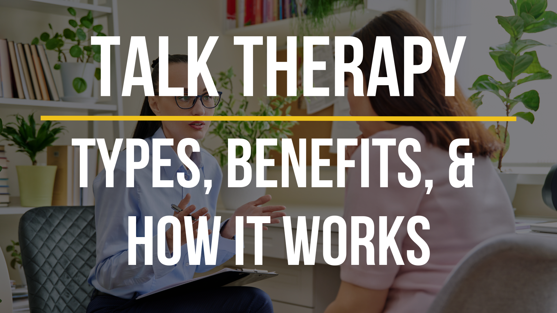 Talk Therapy: Types, Benefits, and How It Works
