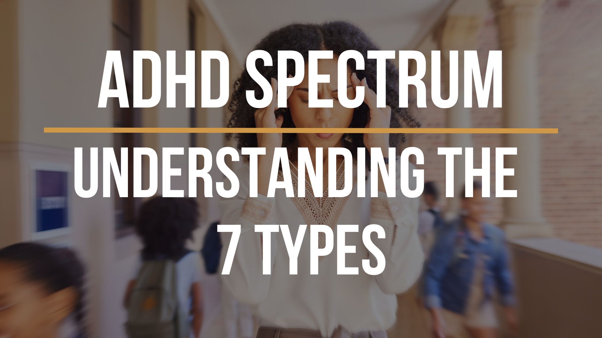 ADHD Spectrum: Understanding the 7 Types