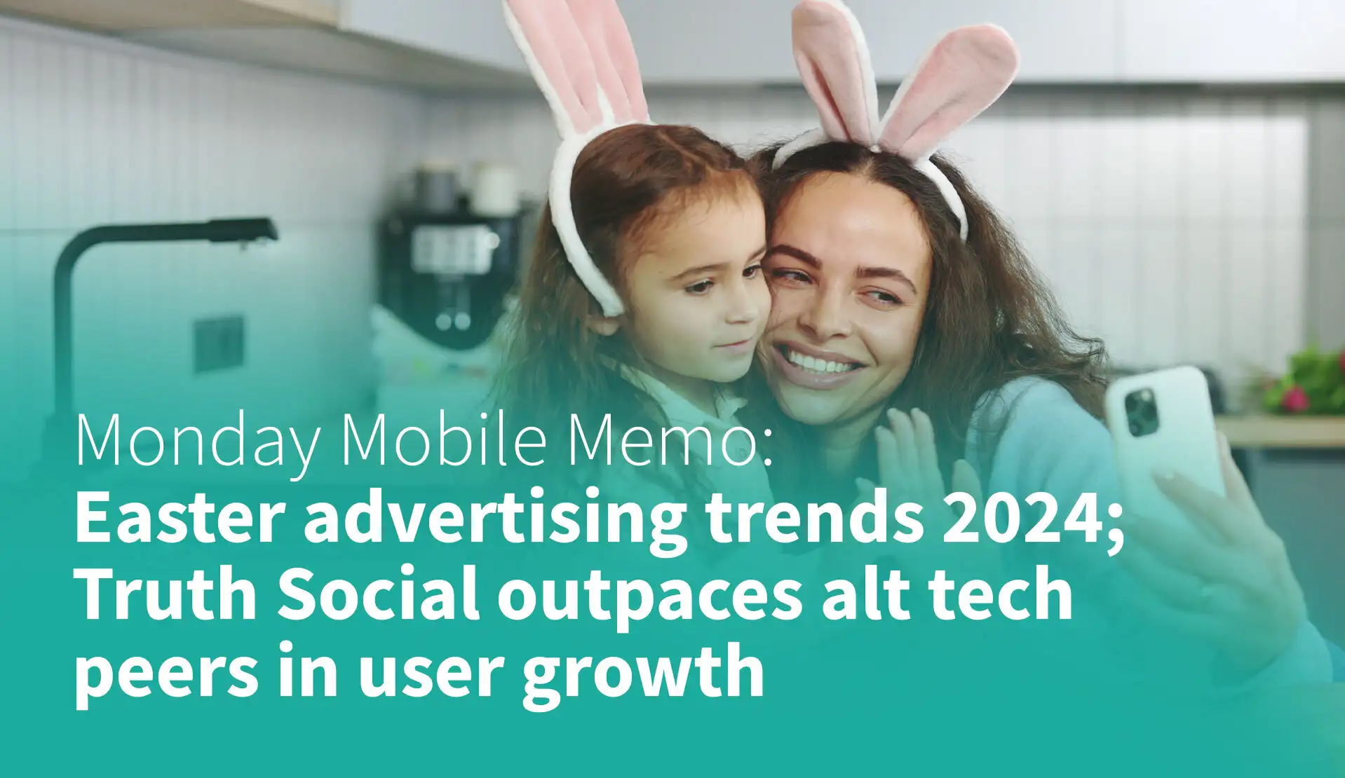 MMM: Easter Advertising Trends 2024; Truth Social Outpaces Alt Tech ...