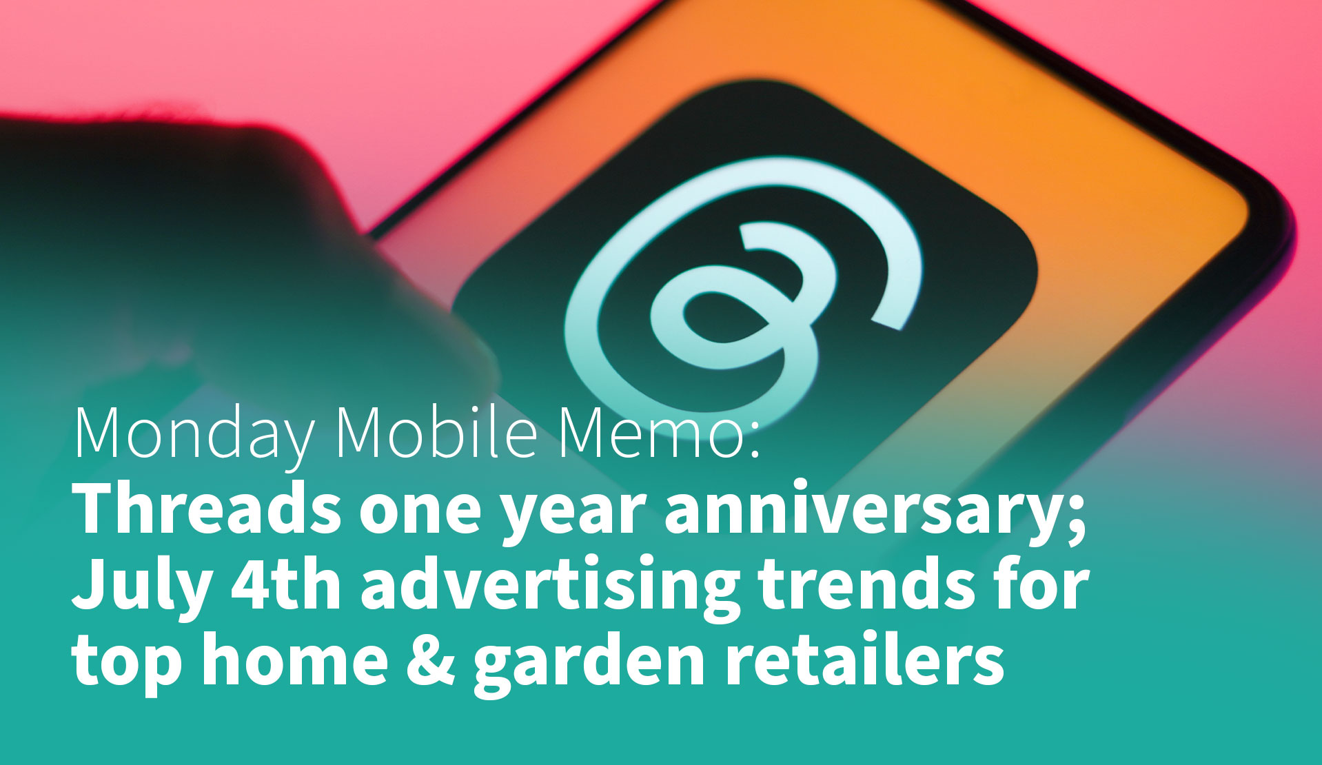 MMM: Threads One Year Anniversary; July 4th Advertising Trends for Top ...