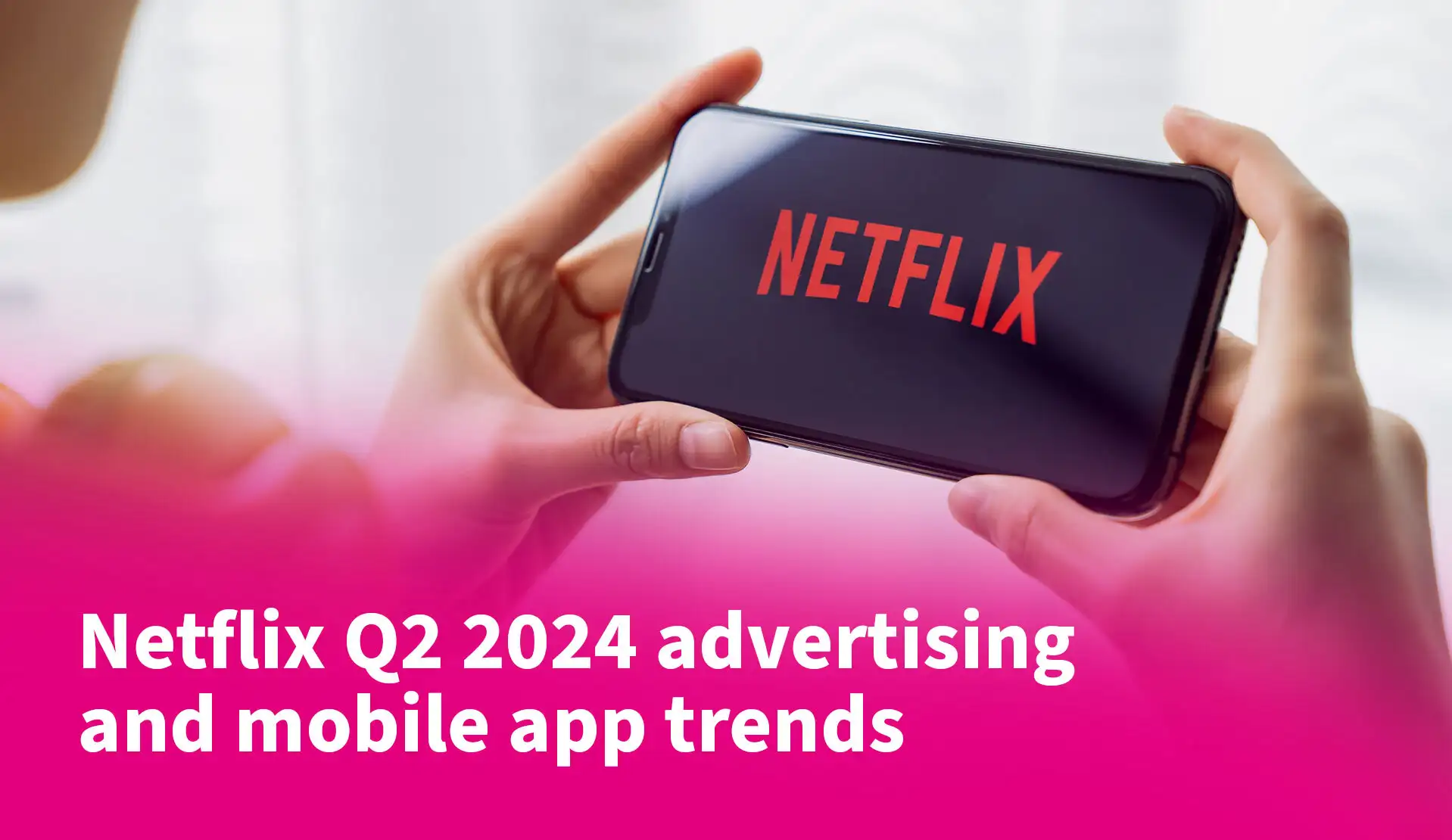 Netflix Q2 2024 Advertising and Mobile App Trends