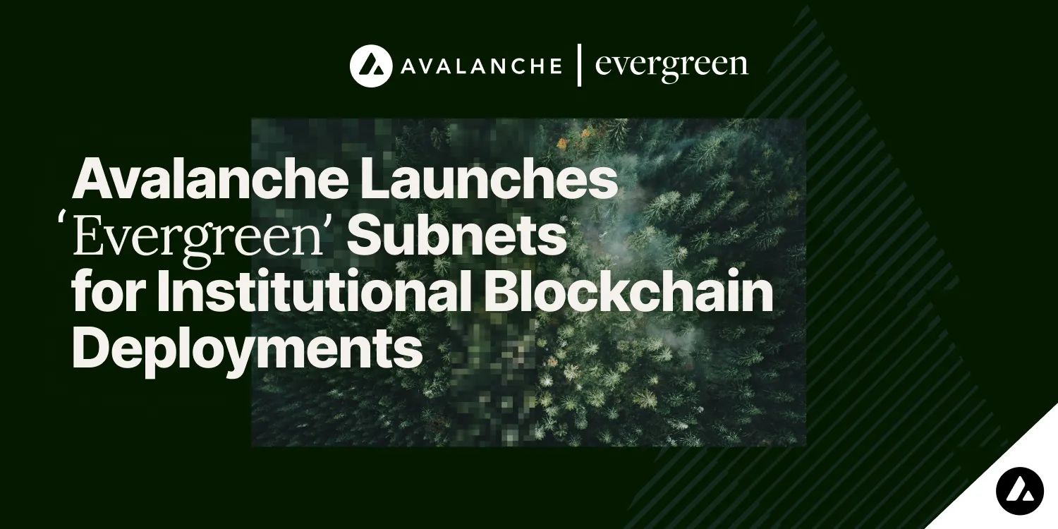 Avalanche Launches ‘Evergreen’ Subnets for Institutional Blockchain Deployments | Avax.network