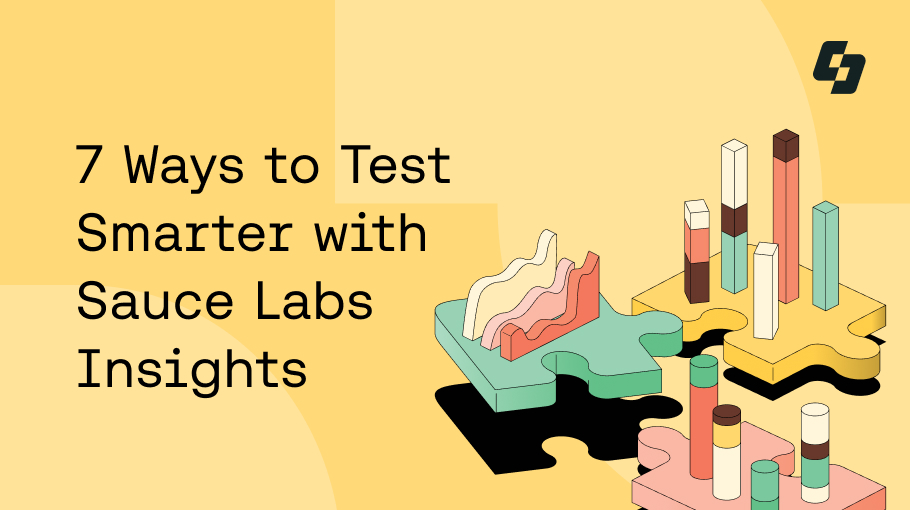 7 Ways to Test Smarter with Sauce Labs Insights