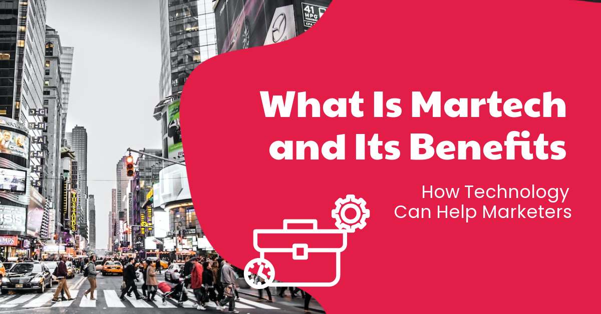 What Is Martech and Its Benefits: How Technology Can Help Marketers