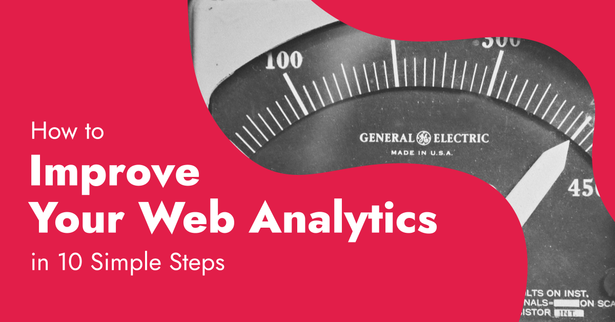 How to Improve Your Web Analytics in 10 Simple Steps