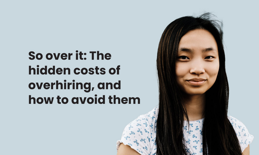 The hidden costs of overhiring – TG