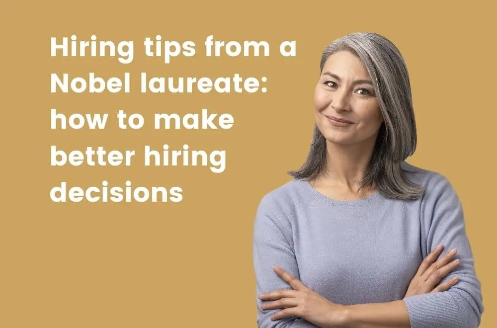 Hiring tips from a Nobel laureate: how to make better hiring decisions