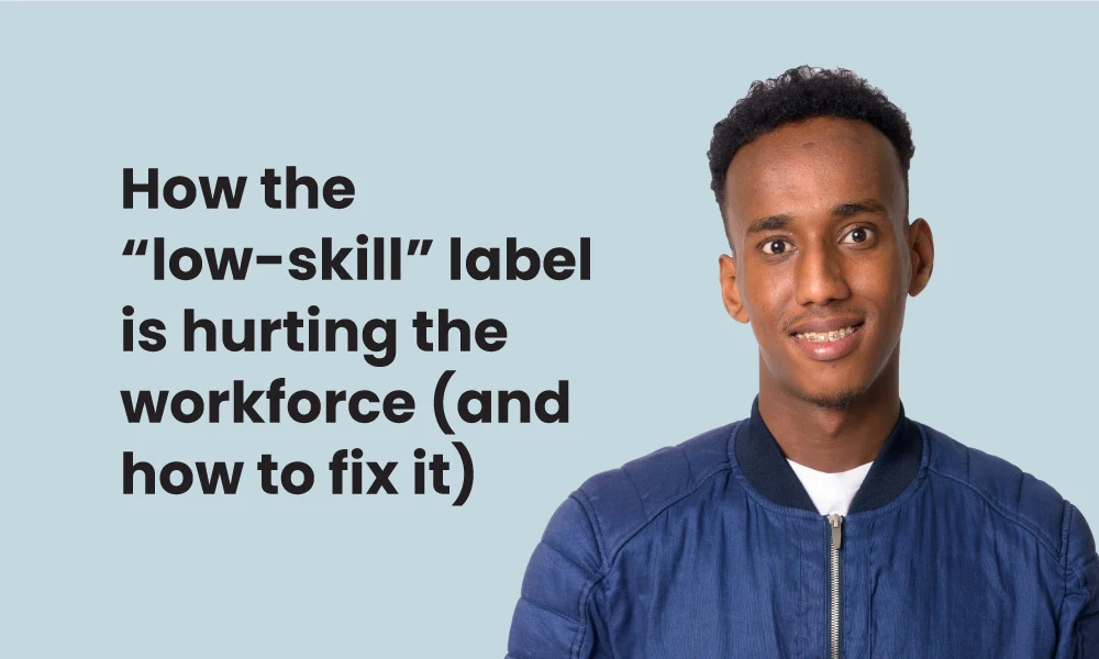 How the “low-skill” label is hurting the workforce (and how to fix it) - TG
