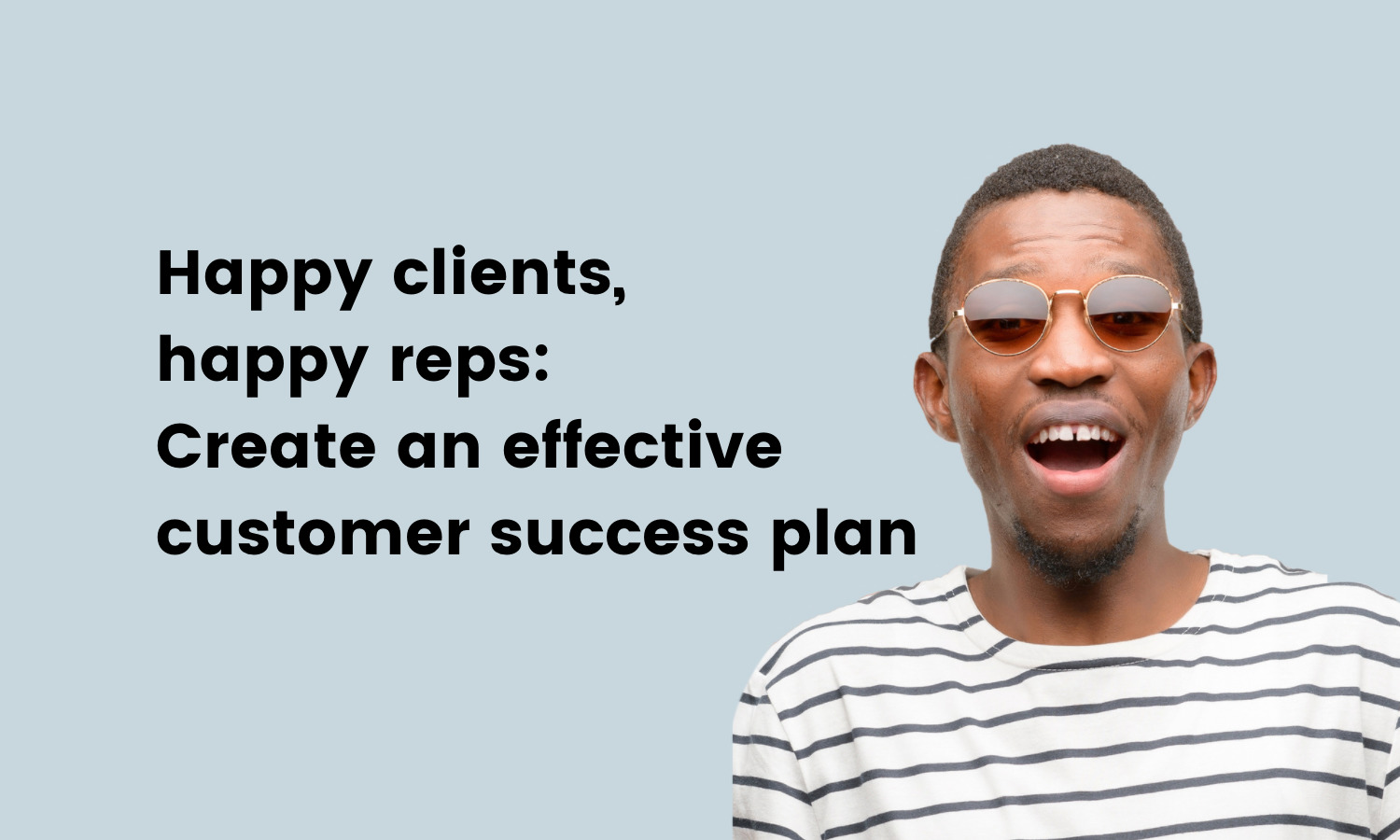 Happy clients, happy reps: Create an effective customer success plan ...