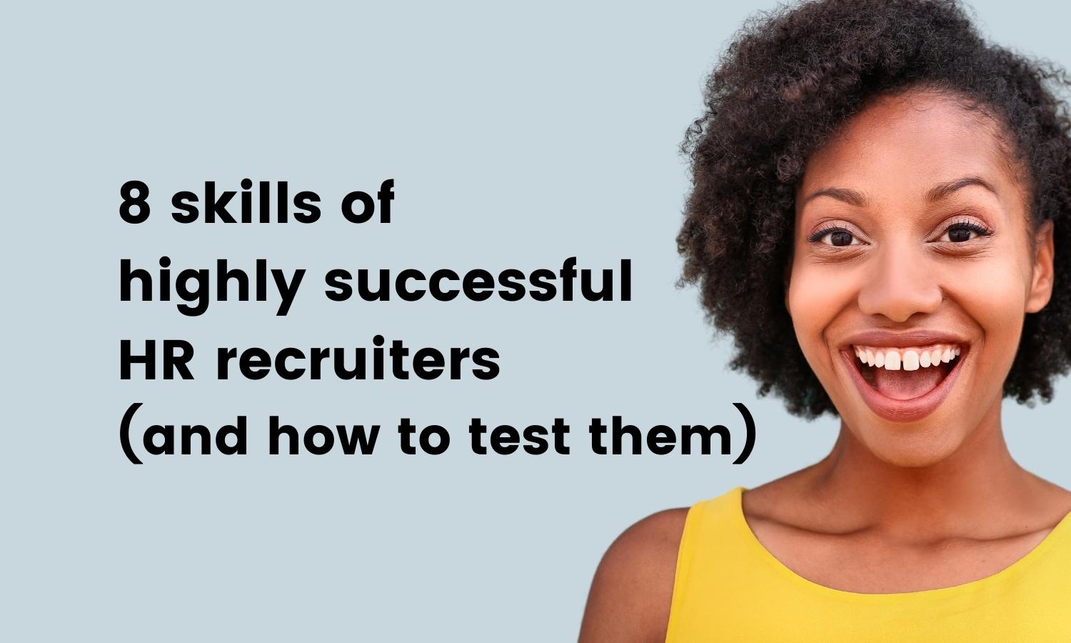 8 skills of highly successful HR recruiters (and how to test them)