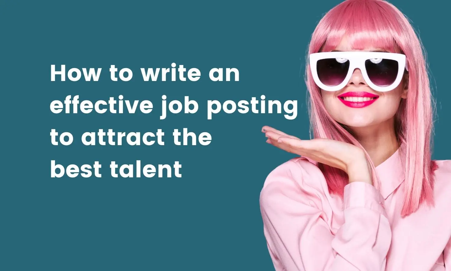 How to write an effective job posting to attract the best talent