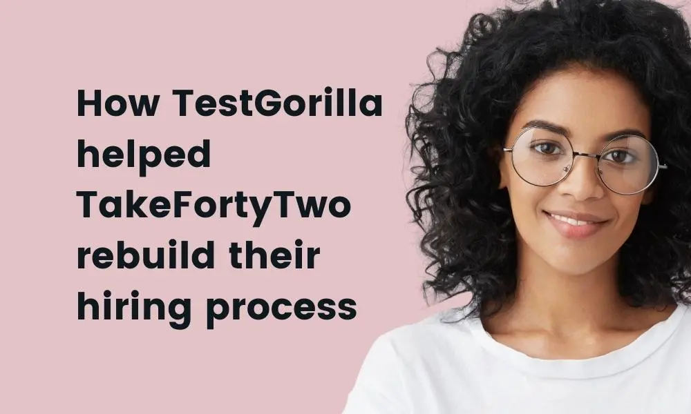 How TestGorilla helped TakeFortyTwo rebuild their hiring process