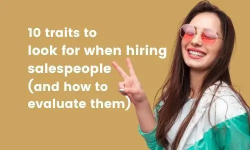 10 traits to look for when hiring salespeople (and how to evaluate them)